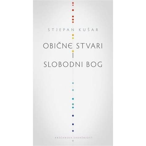 Stjepan Kušar Obične Stvari I Slobodni Bog