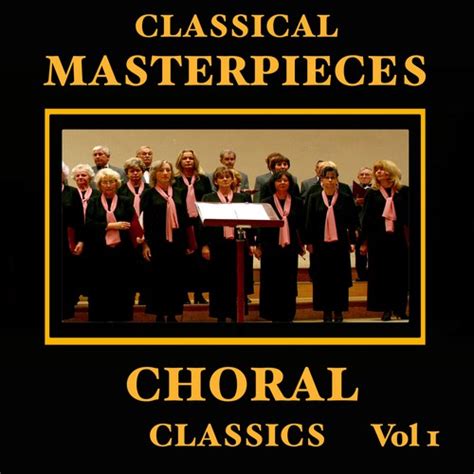Classical Masterpieces Choral Classics Vol 1 By Various Artists Pandora