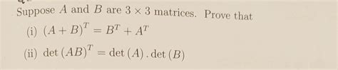 solved suppose a and b are 3 x 3 matrices prove that i a