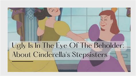 Ugly Is In The Eye Of The Beholder About Cinderellas Stepsisters By