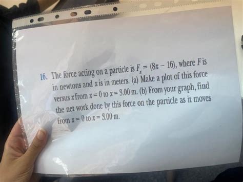 Solved 16 The Force Acting On A Particle Is Fx 8x−16