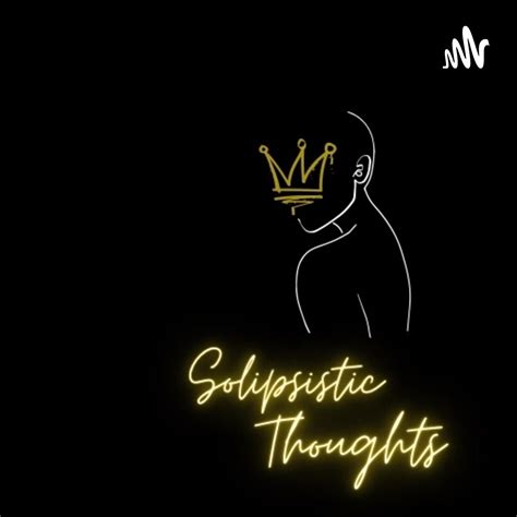 Solipsistic Thoughts Podcast Xiaolopsistic Listen Notes