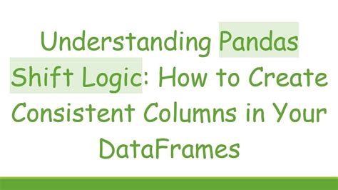 Understanding Pandas Shift Logic How To Create Consistent Columns In