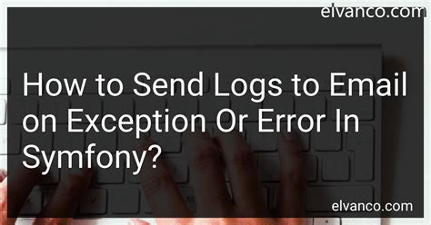 How To Send Logs To Email On Exception Or Error In Symfony In 2025