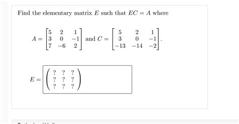 Solved Find The Elementary Matrix E Such That Ec A Where