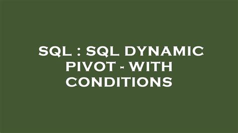 Sql Sql Dynamic Pivot With Conditions Youtube