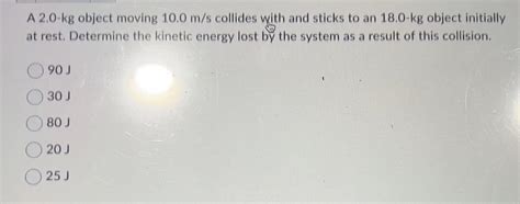 solved a 2 0 kg ﻿object moving 10 0ms ﻿collides with and