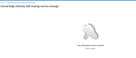 Cant Cancel A Subscription Edge Identity E2e Testing Service Storage Microsoft Qanda