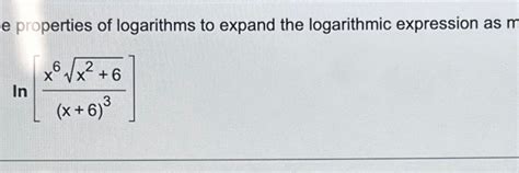 Solved E Properties Of Logarithms To Expand The Logarithmic Chegg Com