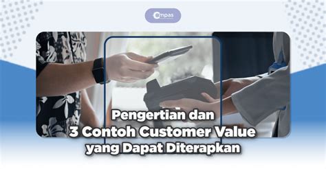 Pengertian Dan 3 Contoh Customer Value Dalam Bisnis Compas
