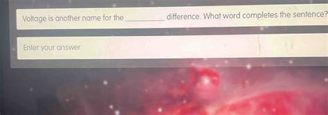 Solved Voltage Is Another Name For The Difference What Word Completes The Sentence Enter
