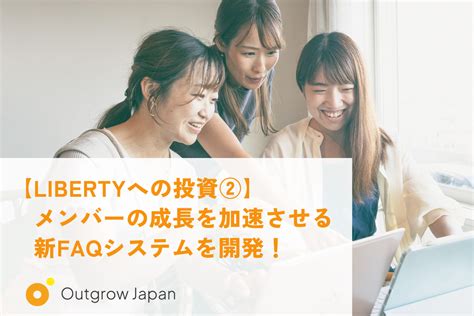 【libertyへの投資②】メンバーの成長を加速させる新faqシステムを開発！ Outgrow Japan株式会社