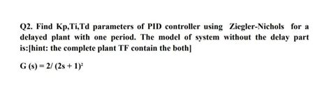 Solved Q2 Find Kp Ti Td Parameters Of Pid Controller Using
