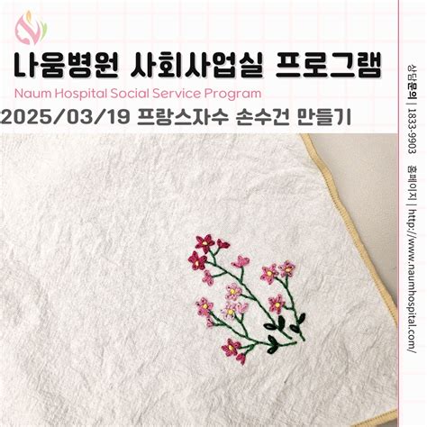 나움병원 0319 프랑스자수 손수건만들기 나움병원 사회사업실에서는 환우분들께 다양한 프로그램을 제공하고 있습니다 3월 19일수에는 독특한 20수 광목 손수건에