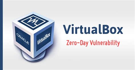 Unpatched Virtualbox Zero Day Vulnerability And Exploit Released Online