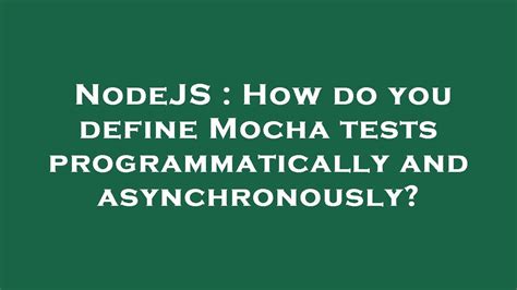 Nodejs How Do You Define Mocha Tests Programmatically And Asynchronously Youtube