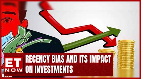 Get To Know What Is Recency Bias And Its Impact On Investments Et Now Videos Et Now