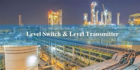 What Is The Difference Between A Level Switch And A Level Transmitter
