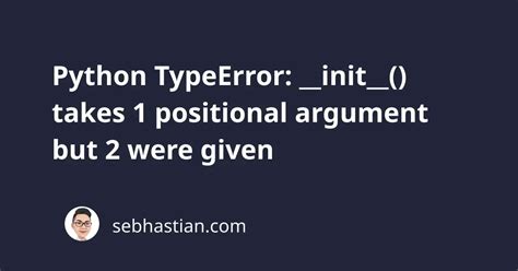 python typeerror init takes 1 positional argument but 2 were