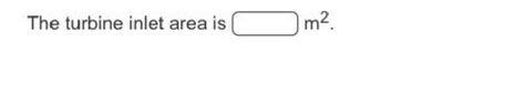 Solved Determine the turbine inlet area The turbine inlet area is m² TutorBin