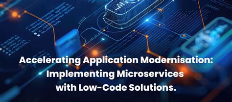 Accelerating Application Modernisation Implementing Microservices With Low Code Solutions