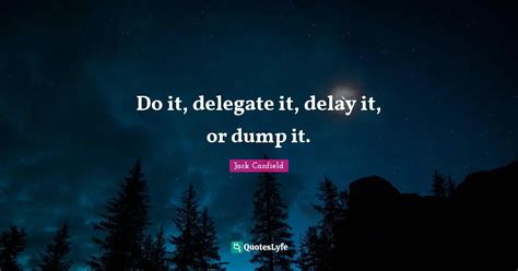 Do It Delegate It Delay It Or Dump It Quote By Jack Canfield QuotesLyfe