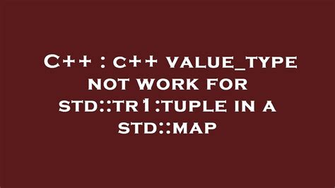 c c value type not work for std tr1 tuple in a std map youtube