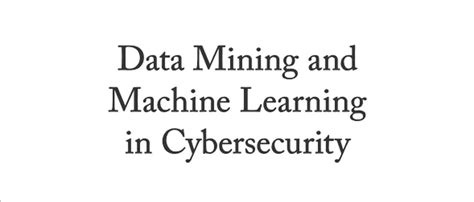 Data Mining And Machine Learning In Cybersecurity