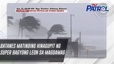 Batanes Matinding Hinagupit Ng Super Bagyong Leon Sa Magdamag Tv Patrol Youtube