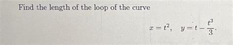 Solved Find The Length Of The Loop Of The Curve X T Y T T Chegg