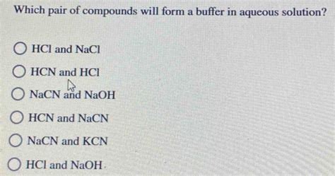 Which Pair Of Compounds Will Form A Buffer In Aqueous Solution HCl And NaCl HCN And HCl N Algebra