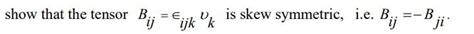 Solved Show That The Tensor Bij ϵijkvk Is Skew Symmetric