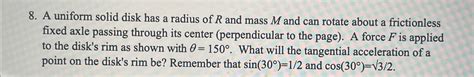 solved a uniform solid disk has a radius of r ﻿and mass m