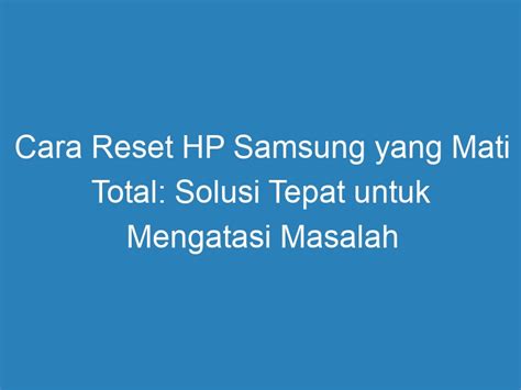 Cara Reset Hp Samsung Yang Mati Total Solusi Tepat Untuk Mengatasi Masalah Duahp Com