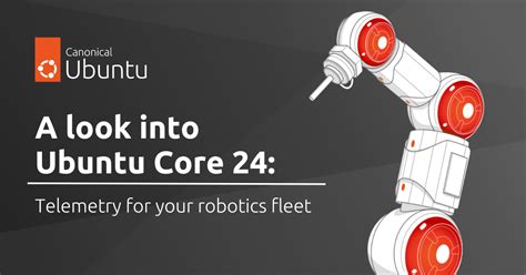 A Look Into Ubuntu Core 24 Robotics Telemetry For Your Fleet Ubuntu