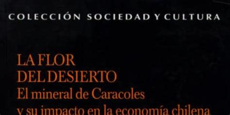 La Flor Del Desierto El Mineral De Caracoles Y Su Impacto En La
