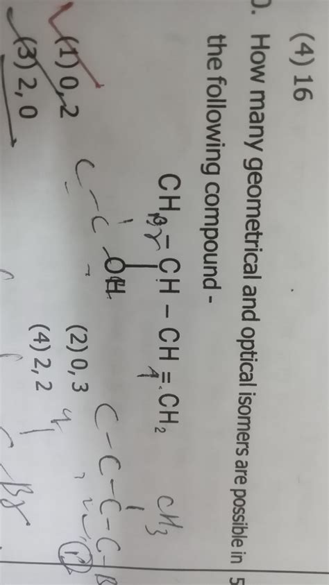 4 16 How Many Geometrical And Optical Isomers Are Possible In The Foll