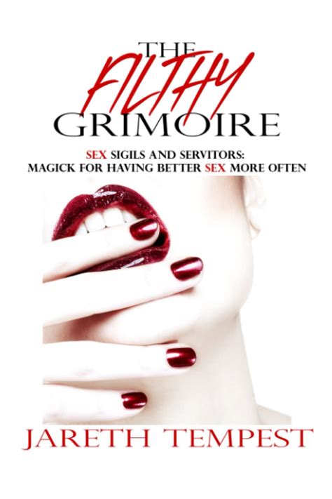 The Filthy Grimoire Sex Sigils And Servitors Magick For Having Better Sex More Often Amazon