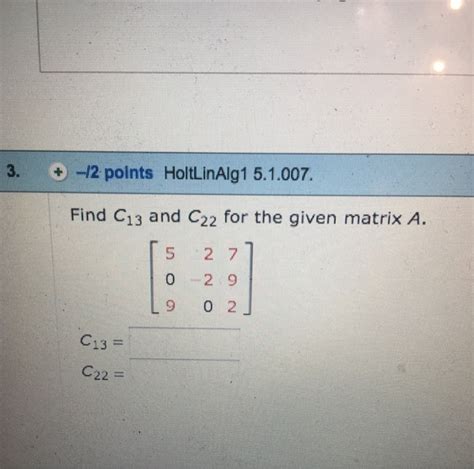 Solved Find C 13 And C 22 For The Given Matrix A [5 2 7 0