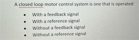 Solved A Closed Loop Motor Control System Is One That Is