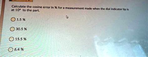 Solved Calculate The Cosine Error In For A Measurement Made When The Dial Indicator At 108