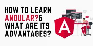 How To Learn Angular What Are Its Advantages