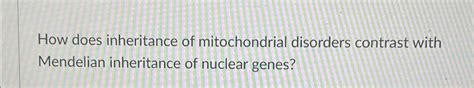 Solved How does inheritance of mitochondrial disorders | Chegg.com