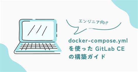 Docker Composeyml を使った Gitlab Ce の構築ガイド ひっそりエンジニアのシステム探求