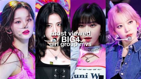 Most Viewed Big4 Girl Groups Music Videos Youtube