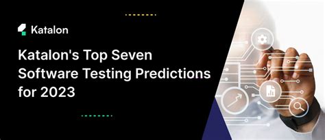 Katalons Top Seven Software Testing Predictions For 2023