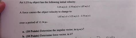 Solved An 5 275 Kg Object Has The Following Initial