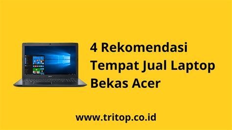 Rekomendasi Tempat Jual Laptop Bekas Acer Tritop