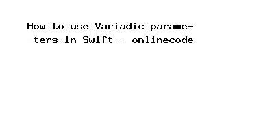 How To Use Variadic Parameters In Swift Onlinecode