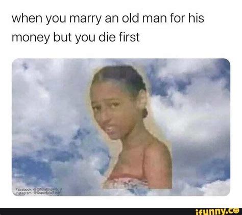 When You Marry An Old Man For His Money But You Die First Ifunny